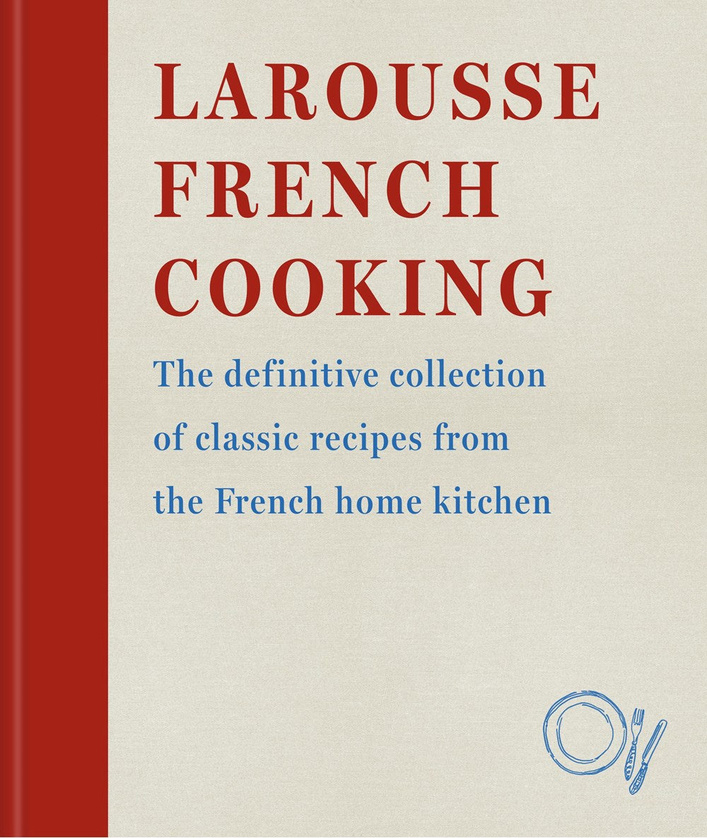 Larousse French Cooking: The definitive collection of classic recipes ...